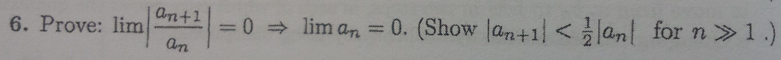 Solved Prove: lim |a_n+1/a_n|=0 \implies lim a_n =0. | Chegg.com