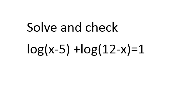 Solved Solve and check log(x - 5) +log(12 - x) = l | Chegg.com