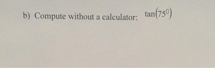 Solved Compute without a calculator: tan(75) | Chegg.com