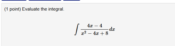 Solved Evaluate the integral integral 4x - 4/x^2 - 4x + 8 | Chegg.com