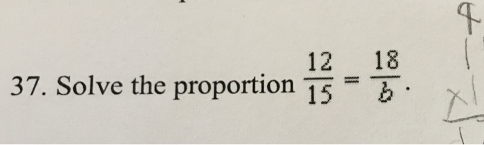 Solved Solve the proportion 12/15 = 18/b. | Chegg.com