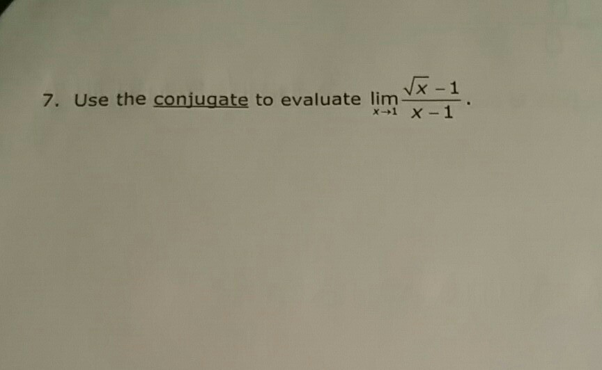 Solved Vx -1 7. Use the conjugate to evaluate lim --. x-+1 | Chegg.com