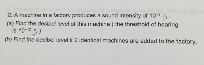 Solved A machine in a factory produces a sound intensity of | Chegg.com