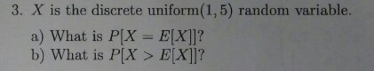 Solved 3. X is the discrete uniform(1,5) random variable. a) | Chegg.com