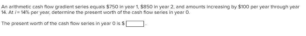 Solved An arithmetic cash flow gradient series equals $750 | Chegg.com