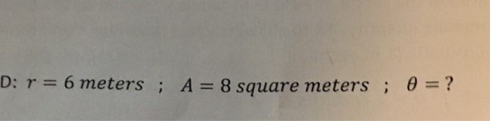 Solved D: r = 6 meters; A = 8 square meters; theta = ? | Chegg.com