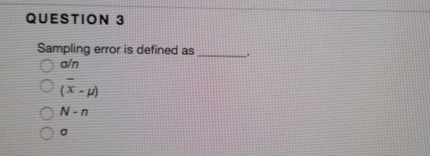 Solved QUESTION 3 Sampling error is defined as O N-n | Chegg.com