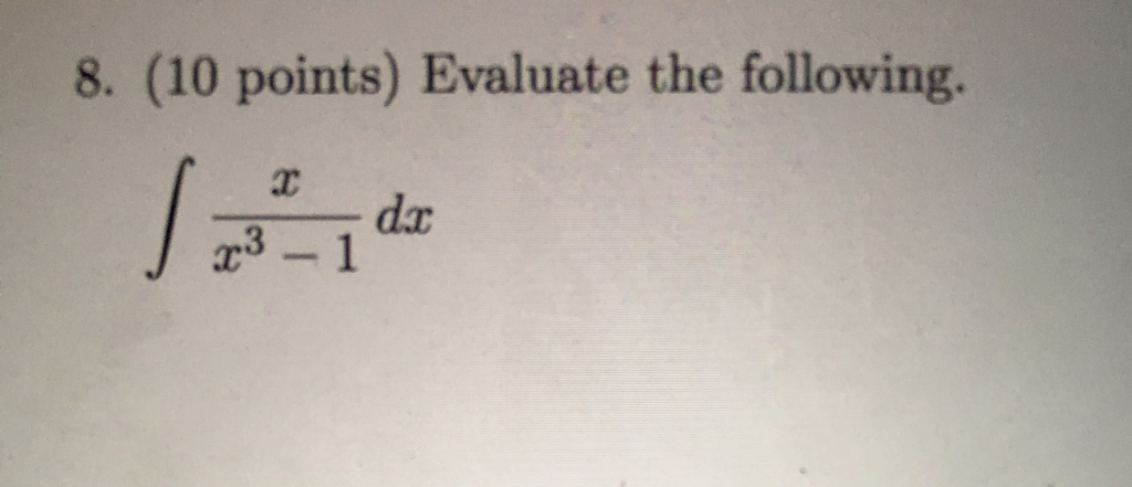 Solved Evaluate the following. integral x/x^3 - 1 dx | Chegg.com