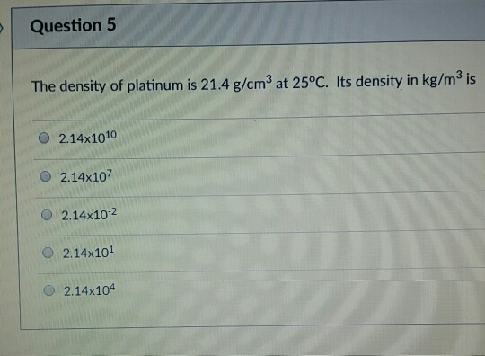 Solved Question 5 The density of platinum is 21.4 g/cm3 at | Chegg.com