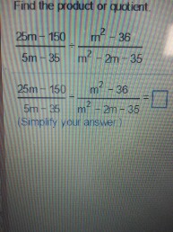 Solved Find the product or quotient 25m - 150/5m - 35 m^2 | Chegg.com