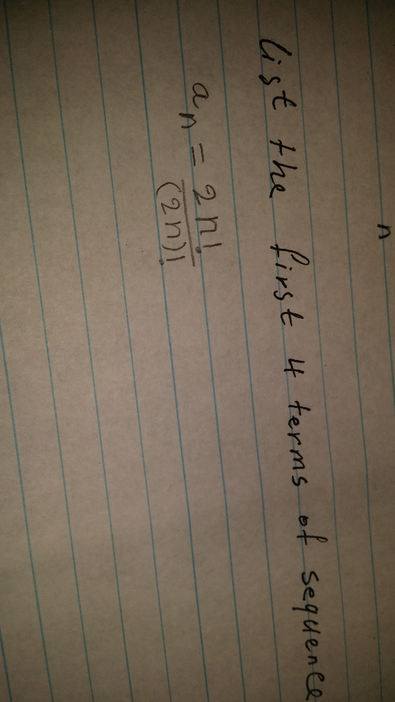 Solved List the first 4 terms of sequence a_n = 2n!/(2n)! | Chegg.com