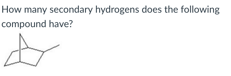 Solved How many secondary hydrogens does the following | Chegg.com Solved How many secondary hydrogens does the following | Chegg.com