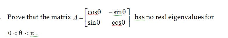 Solved -sin Prove that the matrix - has no real eigenvalues | Chegg.com