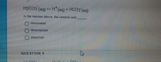 Solved QUESTION 8 H2CO3 (aq) +→ H2O (l) + CO2 (g) In the | Chegg.com