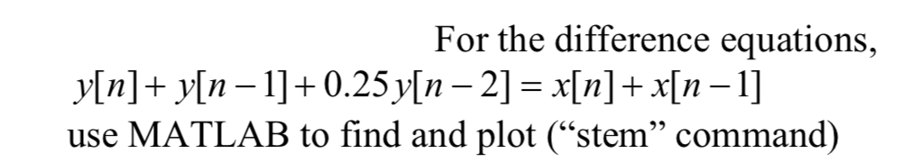 Solved For the difference equations, use MATLAB to find and | Chegg.com