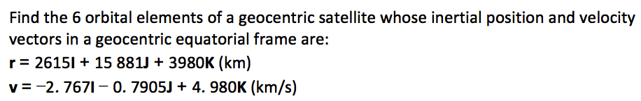 Solved Find the 6 orbital elements of a geocentric satellite | Chegg.com