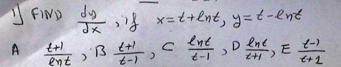 Solved FIND dy/dx, if x = t + lnt, y = t - lnt t+1/lnt, t + | Chegg.com
