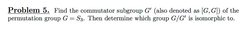 Solved Problem 5. Find the commutator subgroup G (also | Chegg.com
