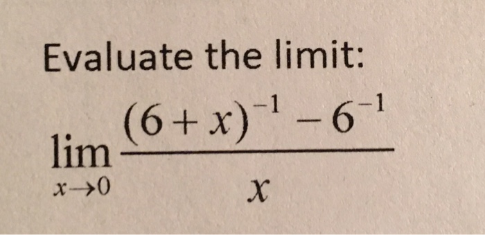Solved Evaluate the limit: lim_x rightarrow 0 (6 + x)^-1 - | Chegg.com