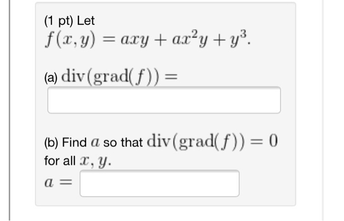 Solved Let f(x, y) = axy + ax^2y + y^3. div(grad (f)) = | Chegg.com Solved Let f(x, y) = axy + ax^2y + y^3. div(grad (f)) = | Chegg.com