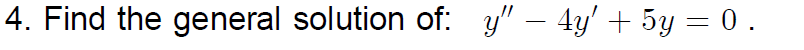 Solved Find the general solution of: y" - 4y' + 5y = 0. | Chegg.com