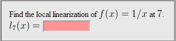 Solved Find the local linearization of f(x) = 1/x at 7. | Chegg.com
