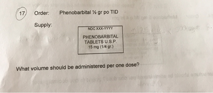 Solved Order: Phenobarbital 1/2 gr po TID Supply: What | Chegg.com
