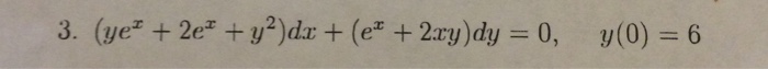 Solved (ye^x + 2e^x + y^2) dx + (e^x + 2xy)dy = 0, y(0) = 6 | Chegg.com