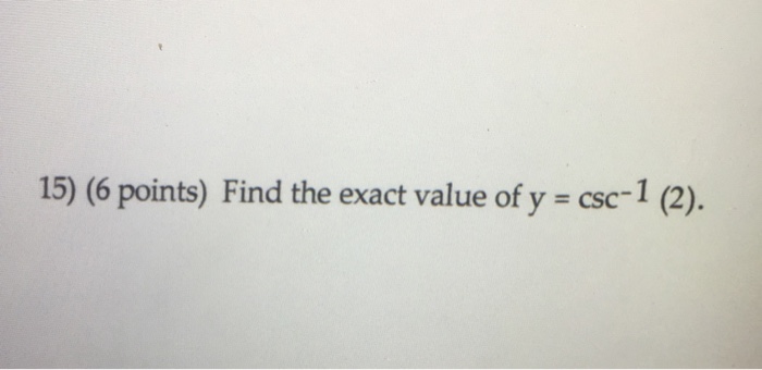 Solved Find the exact value of y = csc^-1 (2). | Chegg.com