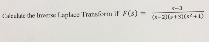Solved Calculate the Inverse Laplace transform if F(s) = s - | Chegg.com