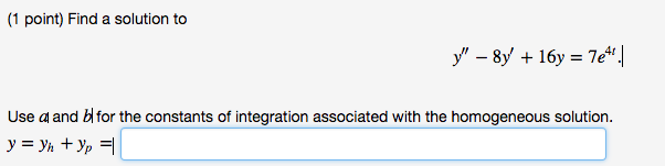 Solved Find a solution to y" - 8y' + 16y = 7e^4t. Use a | Chegg.com