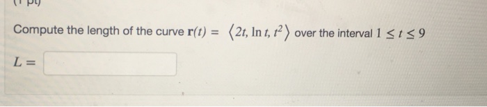 Solved Compute the length of the curve r(t) = (2t, ln t, | Chegg.com