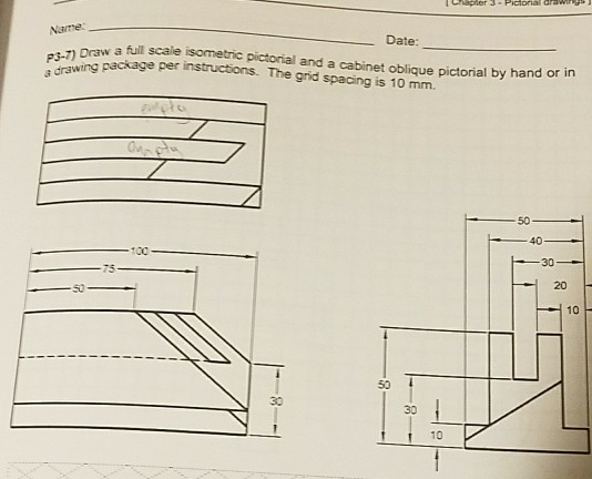 Solved Name Date: Draw a full scale isometric pictorial and | Chegg.com