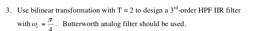 Solved 3. Use bilinear transformation with T = 2 to design a | Chegg.com