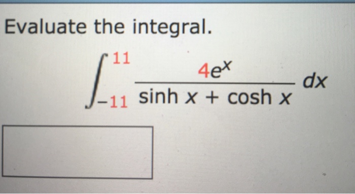 Solved Evaluate the integral integral^11_11 4e^x/sinh x + | Chegg.com