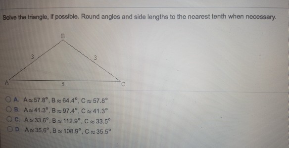 Solved Solve the triangle, if possible. Round angles and | Chegg.com