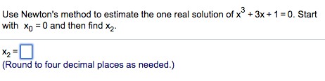Solved Use Newton's method to estimate the one real solution | Chegg.com