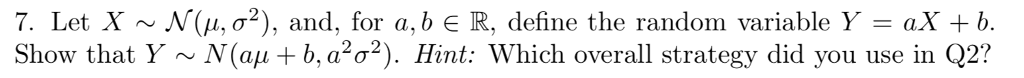 Solved 7. Let X ~ N(μ, σ2), and, for a, b E R, define the | Chegg.com