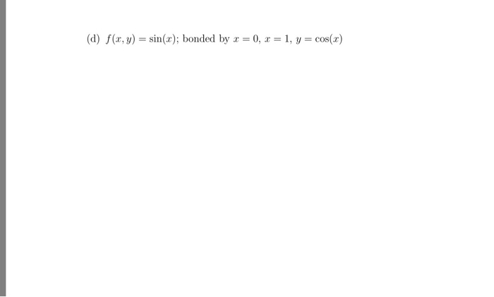 Solved F(x, y) = sin(x); bonded by x = 0, x = 1, y = cos(x) | Chegg.com