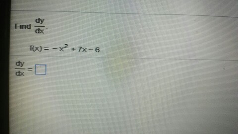 Solved Find dy/dx f(x) = -x^2 + 7x - 6 dy/dx = | Chegg.com