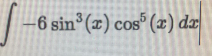 Solved Evaluate the integral. intgeral -6 sin^3 (x) cos^5 | Chegg.com