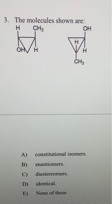 Solved The molecules shown are: constitutional isomers. | Chegg.com