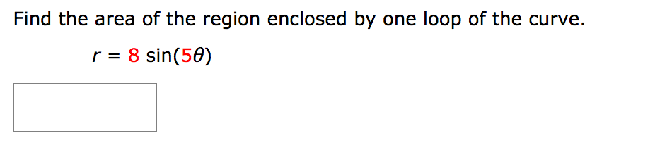 Solved Find the area of the region enclosed by one loop of | Chegg.com