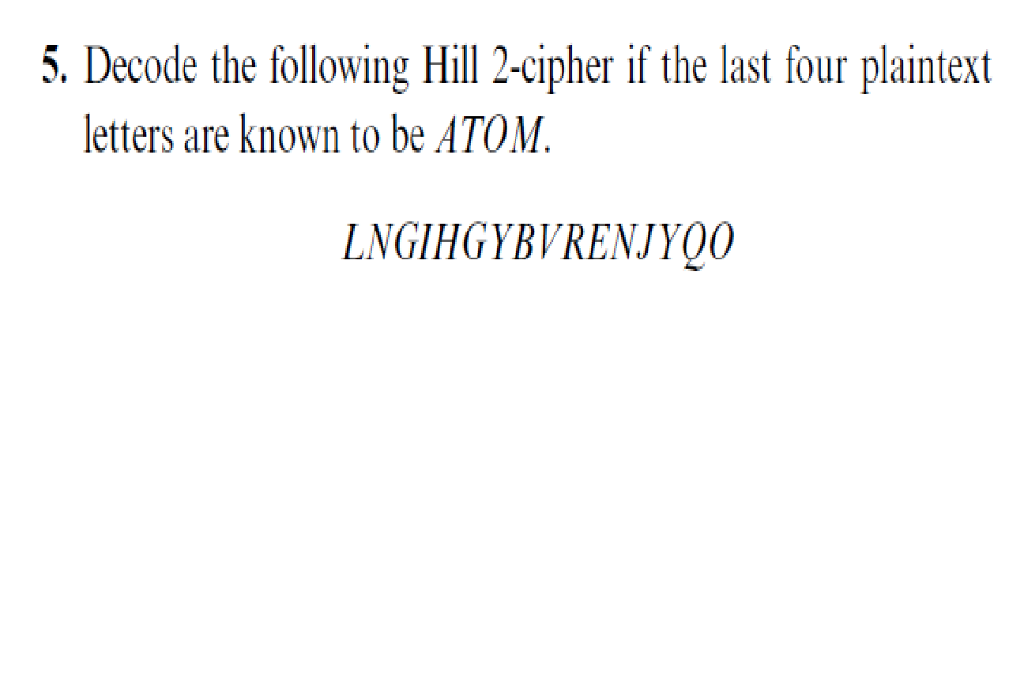 Solved 5. Decode the following Hill 2-cipher if the last | Chegg.com Solved 5. Decode the following Hill 2-cipher if the last | Chegg.com