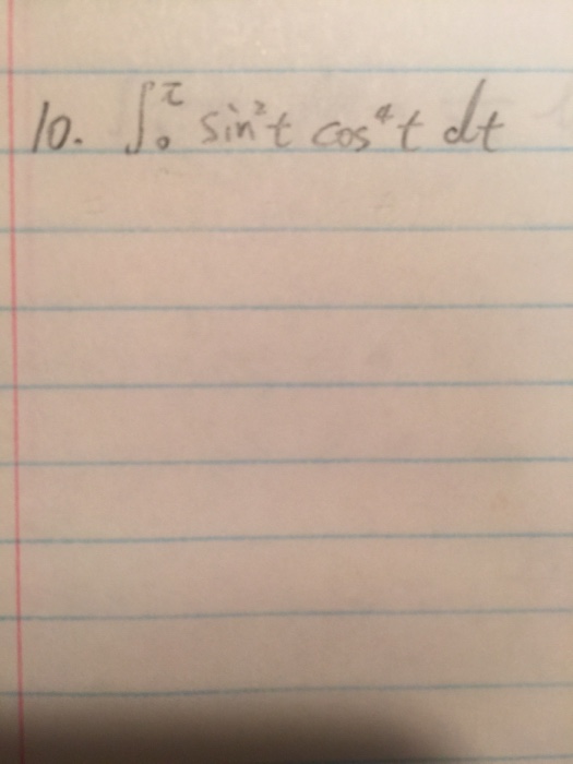 Solved 10. integral 0 to pi sin^2 t cos^4 t dt | Chegg.com