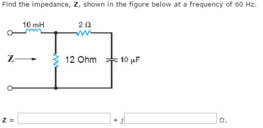 Solved Find the impedance, Z, shown in the figure below at a | Chegg.com