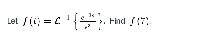 Solved Let f(t) = L^-1 {e^-3s/s^3}. Find f(7). | Chegg.com