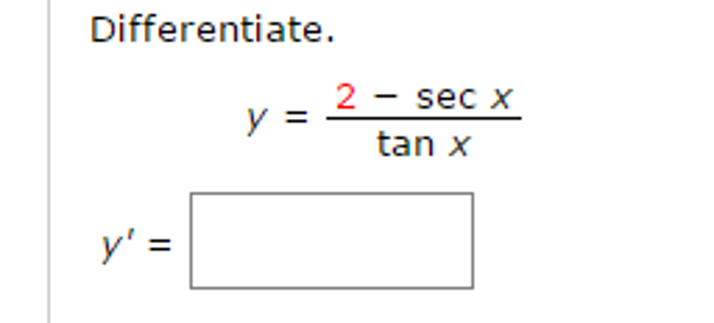 Solved Differentiate. y = 2 - sec x/tan x y' = | Chegg.com