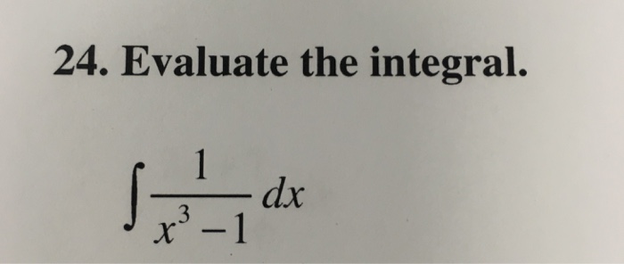 Solved Evaluate the integral. integral 1/x^3 - 1 dx | Chegg.com Solved Evaluate the integral. integral 1/x^3 - 1 dx | Chegg.com