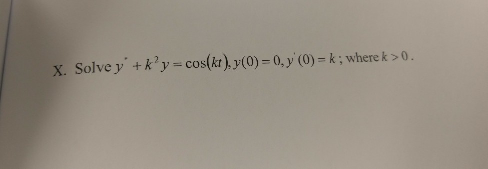 Solved Solve y" + k^2 y = cos(kt), y(0) = 0, y'(0) = k: | Chegg.com